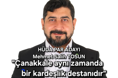 Hüda Par Adayı Mehmet Salih Tosun ' Çanakkale aynı zamanda bir ...